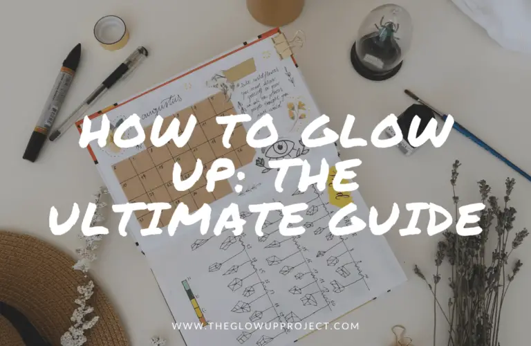 How To Glow Up: The Ultimate Guide To Levelling Up Your Life